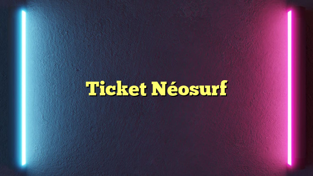 Gagnez vite un ticket Néosurf